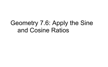 Geometry 7.6: Apply the Sine and Cosine Ratios | Educreations